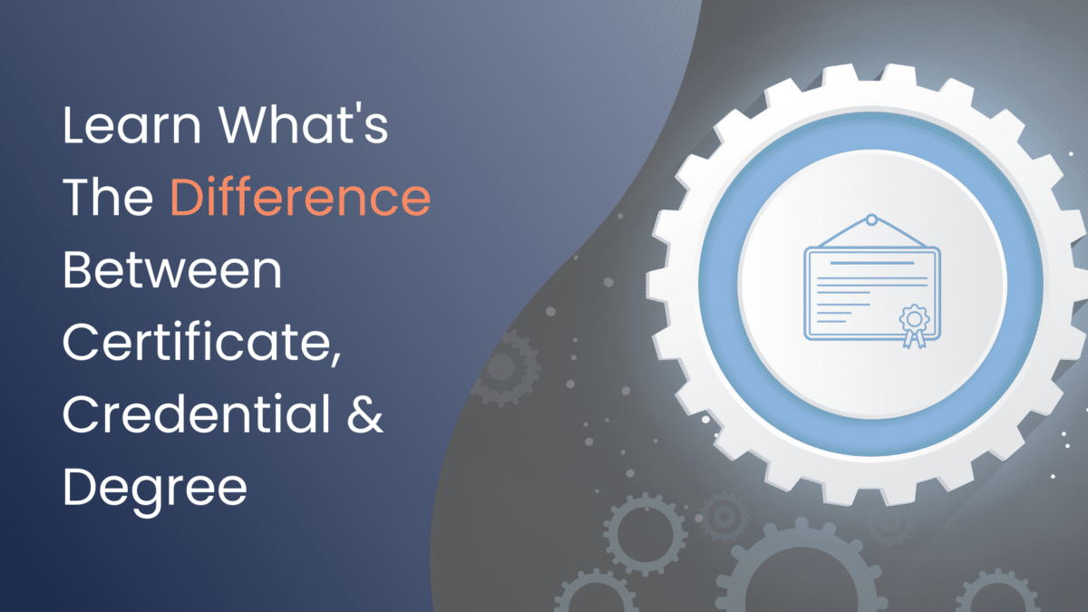 Learn What's The Difference Between Certificate, Credential & Degree